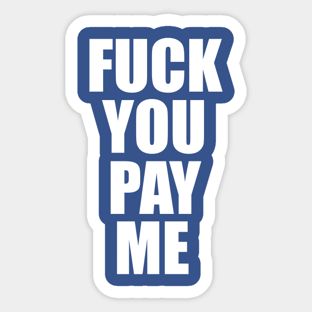 Fuck You Pay Me Fuck You Pay Me Sticker Teepublic